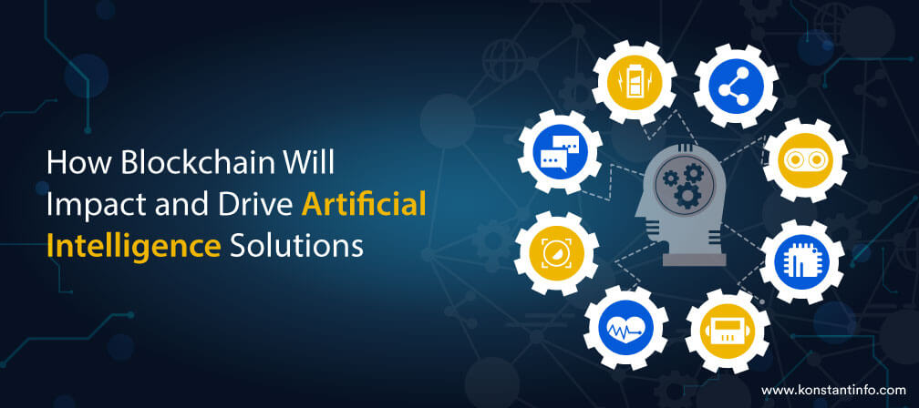 How Blockchain Will Impact and Drive Artificial Intelligence Solutions How Blockchain Will Impact and Drive Artificial Intelligence Solutions