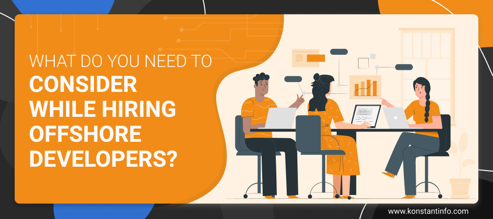 What Do You Need To Consider While Hiring Offshore Developers? What Do You Need To Consider While Hiring Offshore Developers?