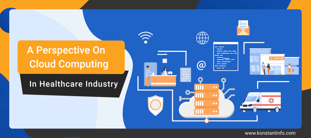 A Perspective on Cloud Computing In Healthcare Industry - Konstantinfo