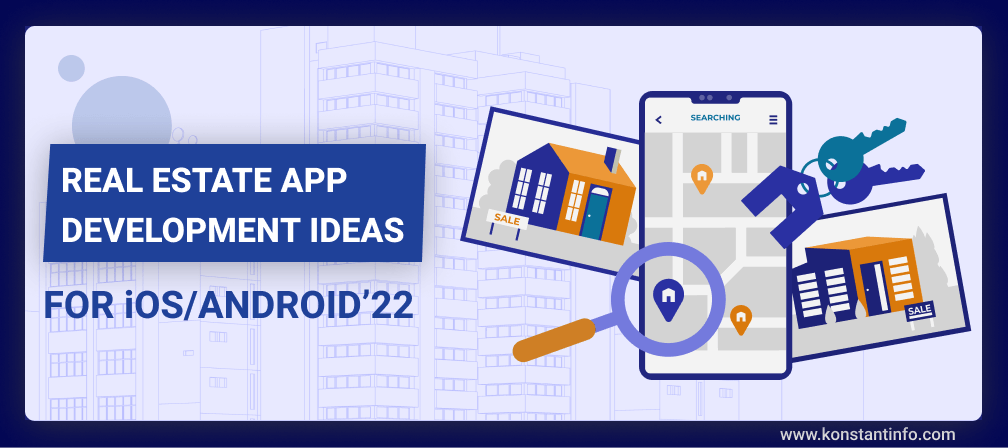 Real Estate Application Development Ideas for iOS/Android’22 - Konstantinfo